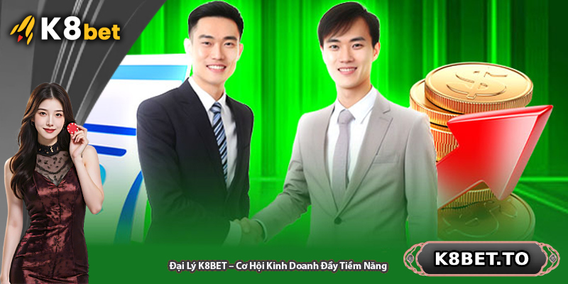 Đại Lý K8BET – Cơ Hội Kinh Doanh Đầy Tiềm Năng Cho Cược Thủ